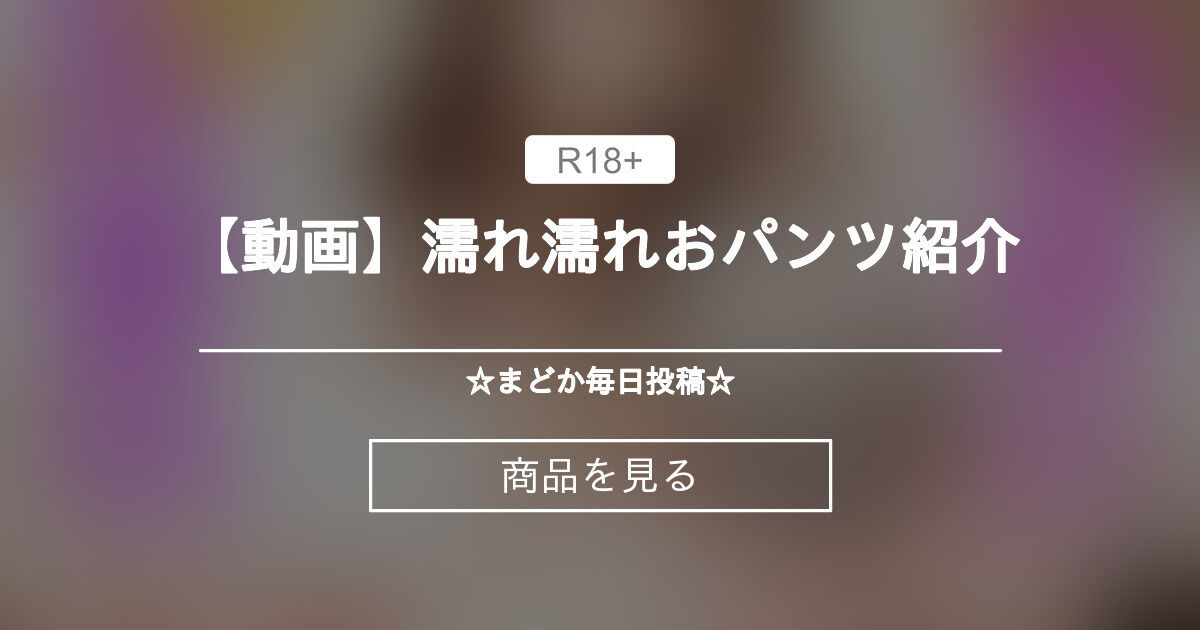 【パンチラ】 【動画】濡れ濡れおパンツ紹介💓💓 ☆まどか毎日投稿☆ ((☆えちえち少女 ch☆))の商品｜ファンティア[Fantia]