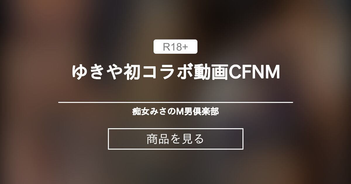 ゆきや初コラボ動画♡CFNM 痴女みさのM男倶楽部 (痴女みさ)の商品｜ファンティア[Fantia]