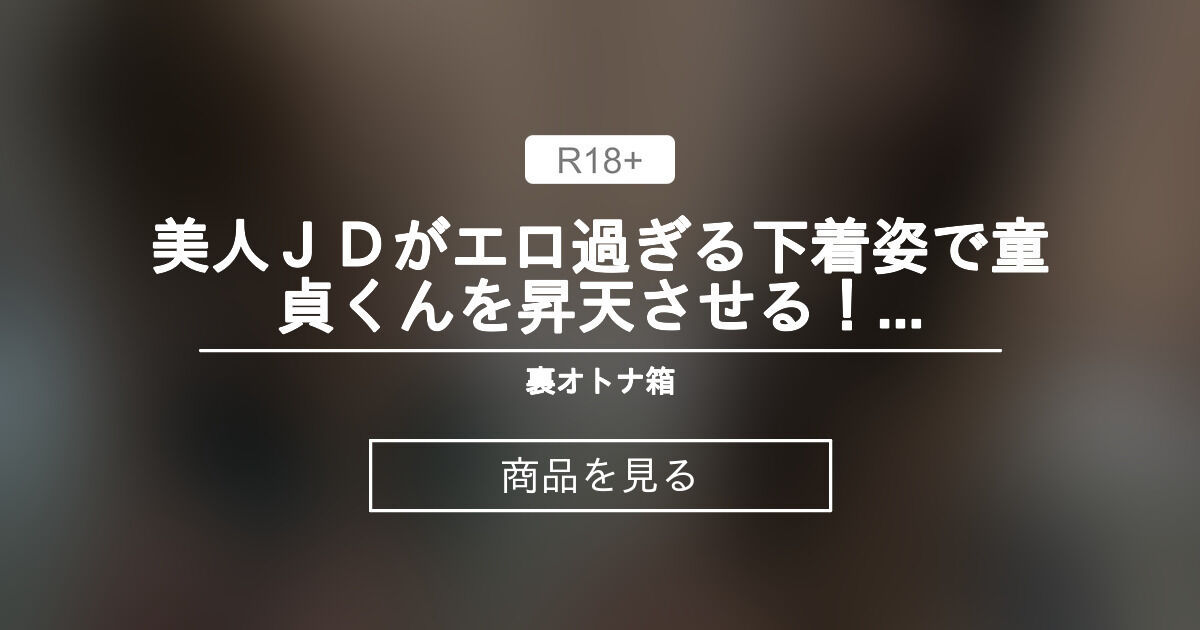 【JD】 美人JDがエロ過ぎる下着姿で童貞くんを昇天させる！！ 裏オトナ箱 (オトナ箱)の商品｜ファンティア[Fantia]