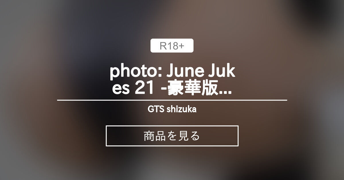 photo: June Jukes 21 -豪華版- GTS shizuka (shizuka)の商品｜ファンティア[Fantia]