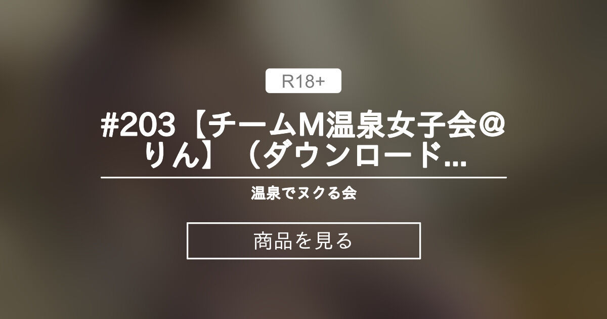 #203【チームM温泉女子会＠りん】（ダウンロード版） 温泉でヌクる会 (チームM♡温泉女子会公式)の商品｜ファンティア[Fantia]