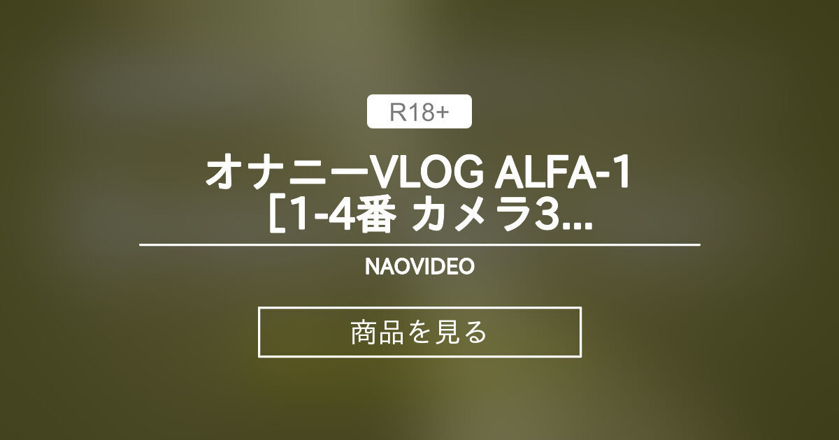 【ベスト盤】 オナニーVLOG ALFA-1[1-4番 カメラ3種コンプ] NAOVIDEO (蒼宮菜緒) Product｜Fantia[ファンティア]