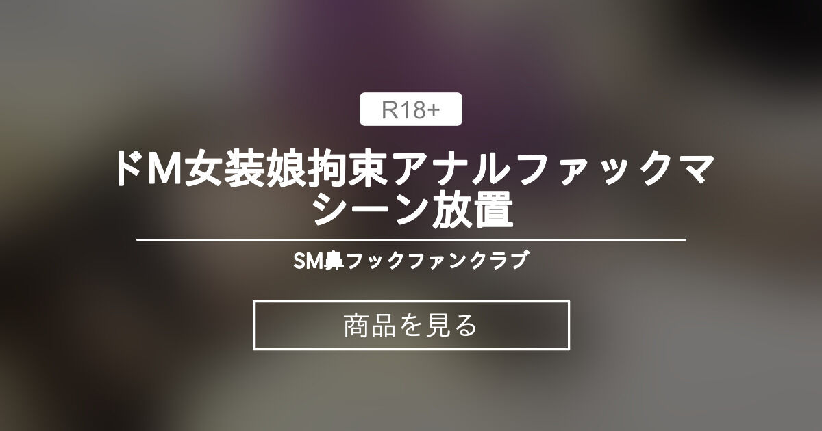 【拘束】 ドM女装娘拘束アナルファックマシーン放置 SM鼻フックファンクラブ (SM鼻フックカメラマン)の商品｜ファンティア[Fantia]