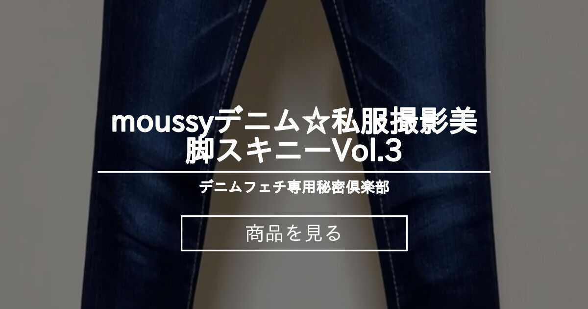 【素人】 moussyデニム☆私服撮影 ️美脚スキニーVol.3 デニムフェチ専用秘密倶楽部🔞 (高身長 ️美尻☆ジーンズ素人モデル👖moussylav1919)の商品｜ファンティア[Fantia]