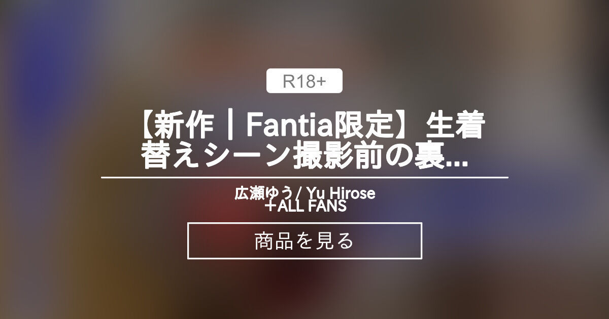 【広瀬ゆう】 【新作｜Fantia限定】生着替えシーン撮影前の裏側ショット（カメラ担当のファンの岡崎さんに勝手に撮られて…） 広瀬ゆう/ Yu Hirose＋ALL FANS (広瀬ゆう ...