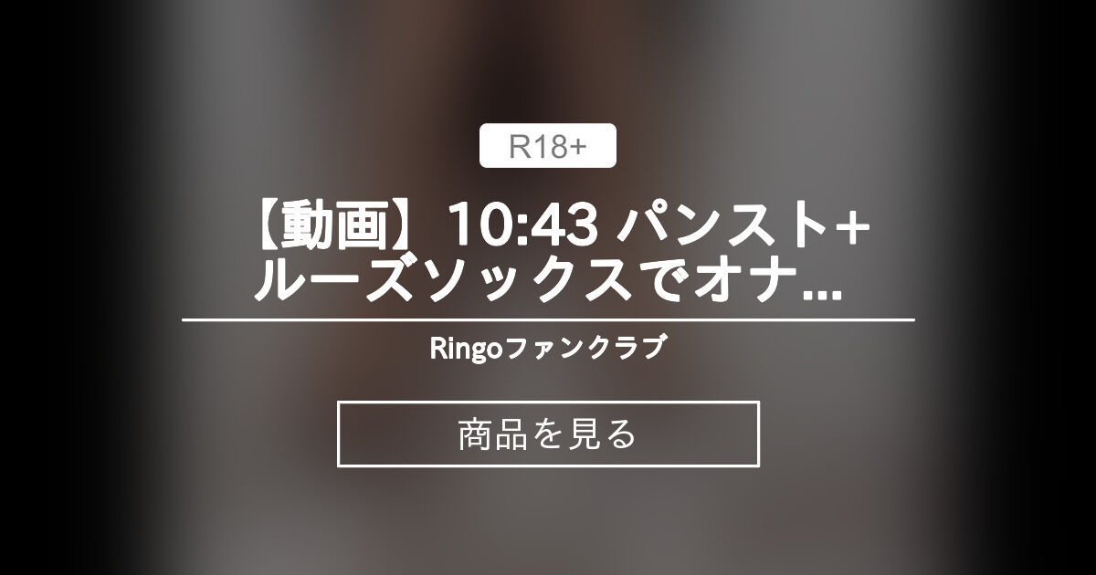 【動画】10:43 パンスト+ルーズソックスでオナニー Ringoファンクラブ (Ringo)の商品｜ファンティア[Fantia]