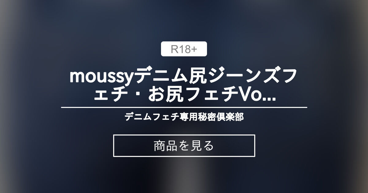 【素人】 moussyデニム尻🩷ジーンズフェチ・お尻フェチVol.6 デニムフェチ専用秘密倶楽部🔞 (高身長 ️美尻☆ジーンズ素人モデル👖moussylav1919)の商品｜ファンティア ...