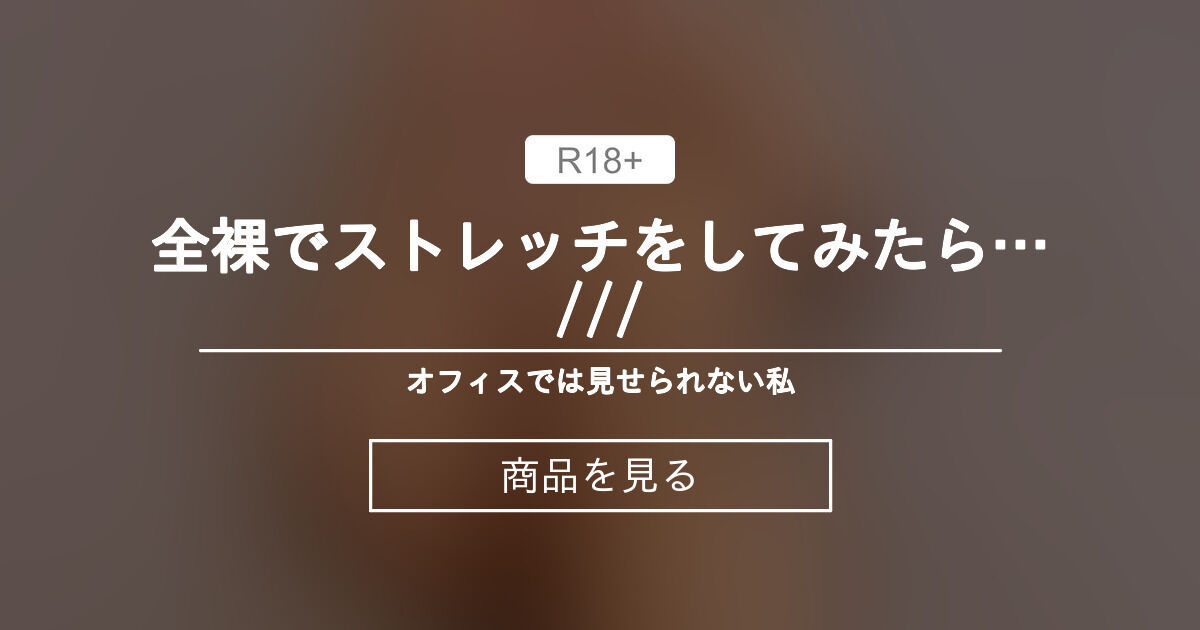 【OL】 全裸でストレッチをしてみたら…/// オフィスでは見せられない私 (丸の内OLノかすみ)の商品｜ファンティア[Fantia]