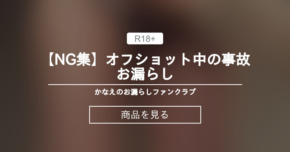 【おもらし】 【NG集】オフショット中の事故お漏らし かなえのお漏らしファンクラブ (かなえ@お漏らし)の商品｜ファンティア[Fantia]