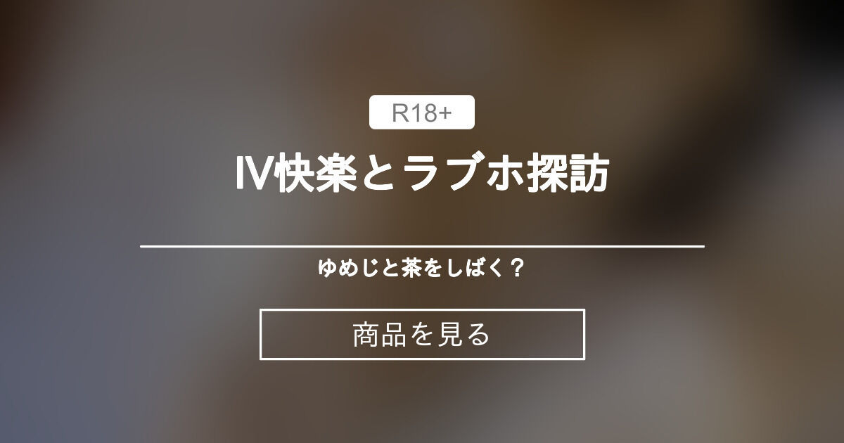 IV快楽とラブホ探訪 ゆめじと茶をしばく？ (ゆめじ)の商品｜ファンティア[Fantia]