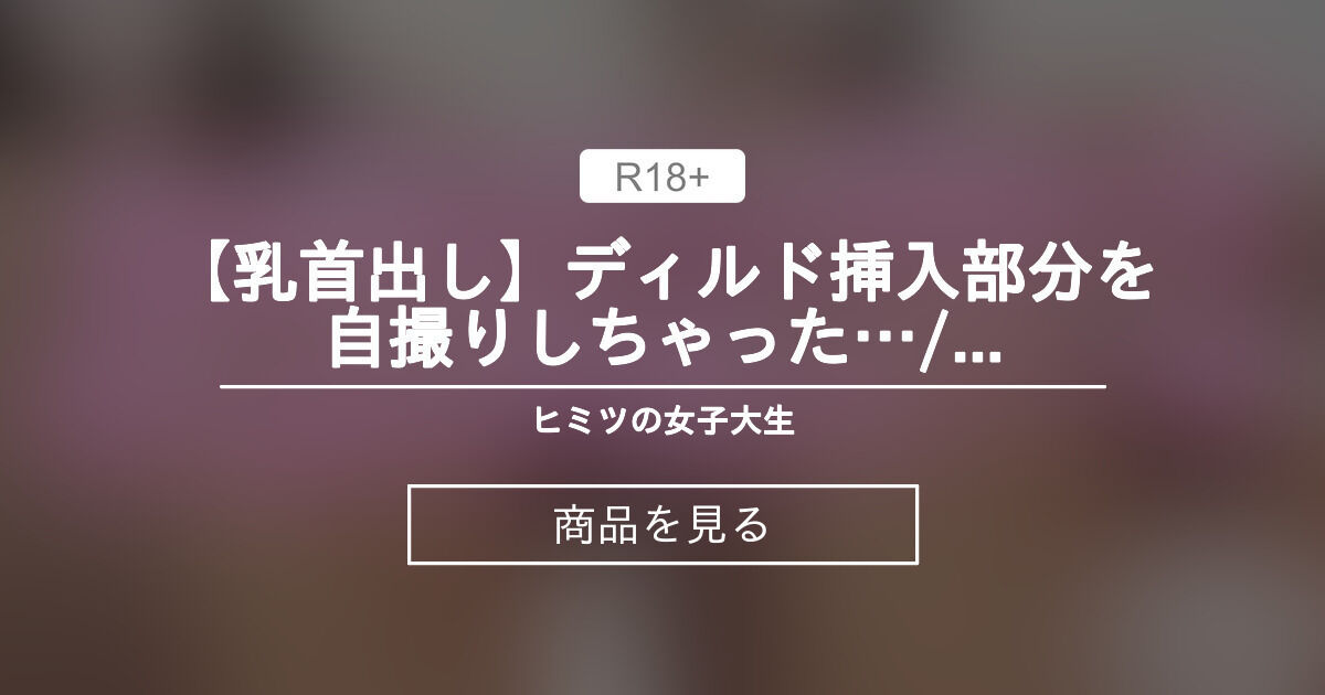 【素人】 【乳首出し】ディルド挿入部分を自撮りしちゃった…///【No.40】 JDうづきのヒミツ (うづき)の商品｜ファンティア[Fantia]