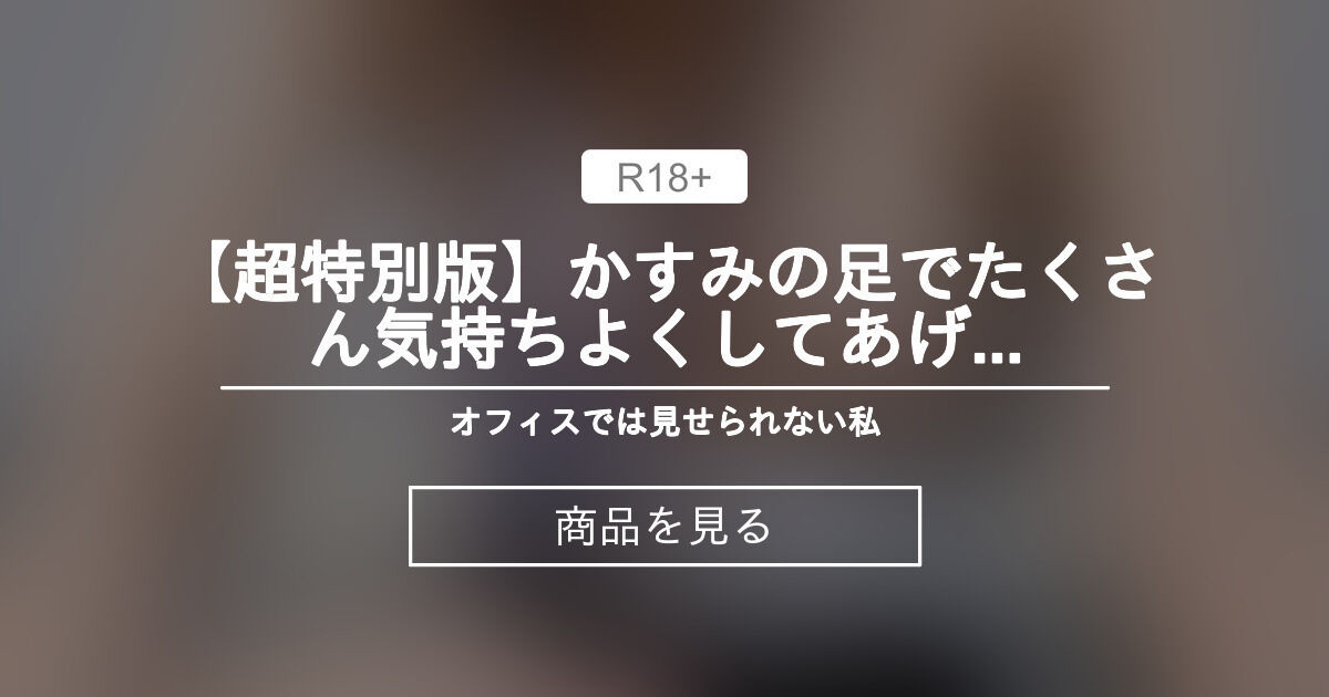 【OL】 【超特別版】かすみの足でたくさん気持ちよくしてあげます…♡ オフィスでは見せられない私 (丸の内OLノかすみ)の商品｜ファンティア[Fantia]