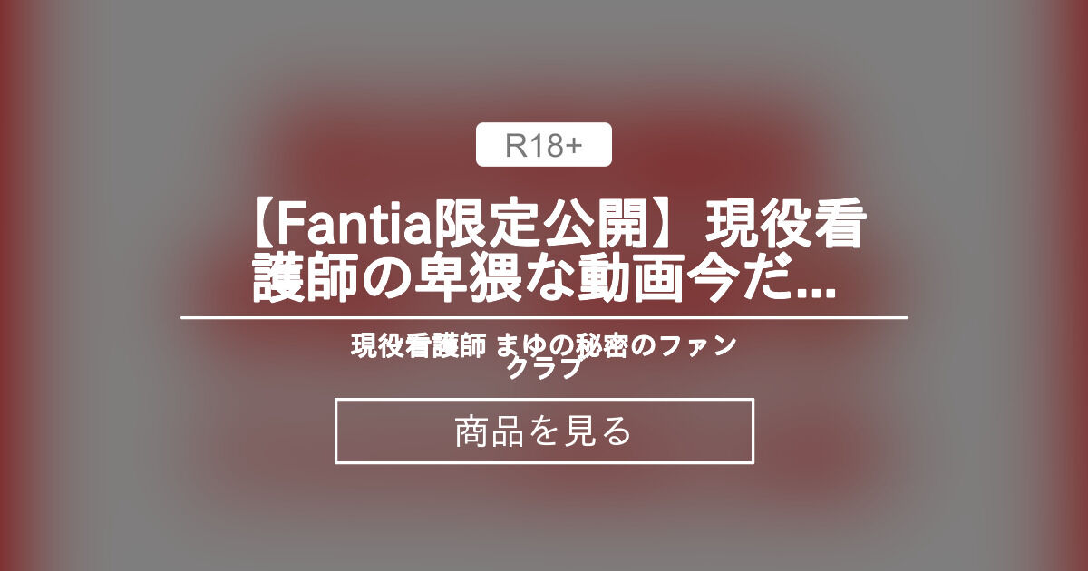 【オナニー】 【Fantia限定公開♡】現役看護師の卑猥な動画 ︎今だけ500円→100円 615752 現役看護師 まゆの秘密のファンクラブ (まゆ)の商品｜ファンティア[Fantia]