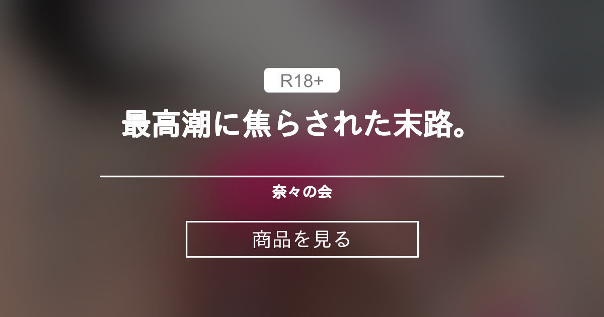最高潮に焦らされた末路。 奈々の会 (奈々)の商品｜ファンティア[Fantia]