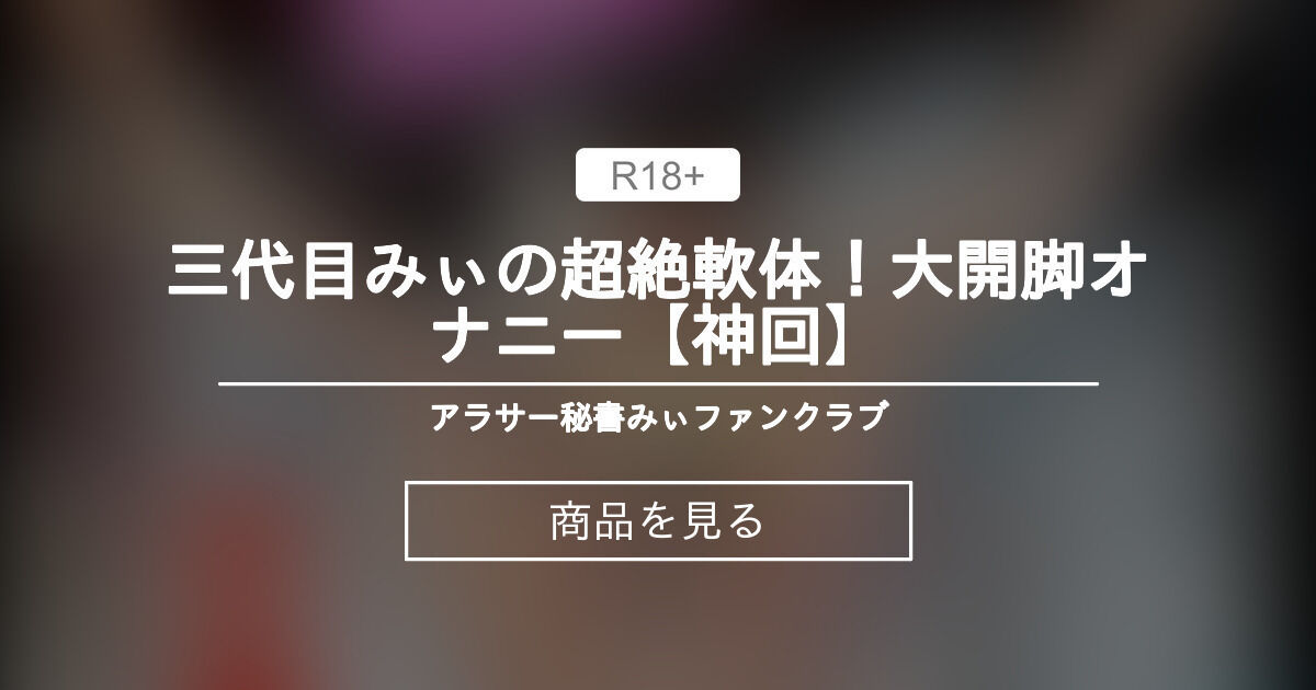 【巨乳】 三代目みぃの超絶軟体！大開脚オナニー【神回】 アラサー秘書みぃファンクラブ (アラサー秘書みぃ)の商品｜ファンティア[Fantia]