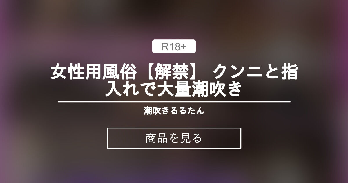【女性用風俗】 女性用風俗【解禁】 クンニと指入れで大量潮吹き 潮吹きるるたん🐳 (るるたん)の商品｜ファンティア[Fantia]