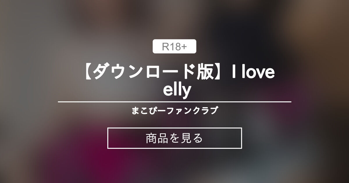 【アヘ顔】 【ダウンロード版】I love elly まこぴーファンクラブ🔞 (咲鵺まこ sakuyamako)の商品｜ファンティア[Fantia]