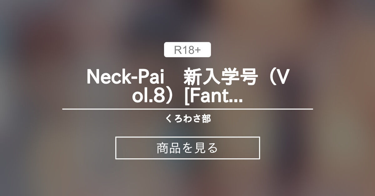 【Neck-Pai】 Neck-Pai 新入学号（Vol.8）[Fantia版] くろわさ部 (くろず)の商品｜ファンティア[Fantia]