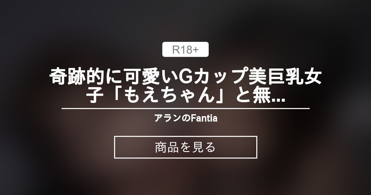 【巨乳】 奇跡的に可愛いGカップ美巨乳女子「もえちゃん」と無垢な笑顔と幼いキャラ「ひまりちゃん」と2:2の複数 アランのFantia (アラン)の商品｜ファンティア[Fantia]