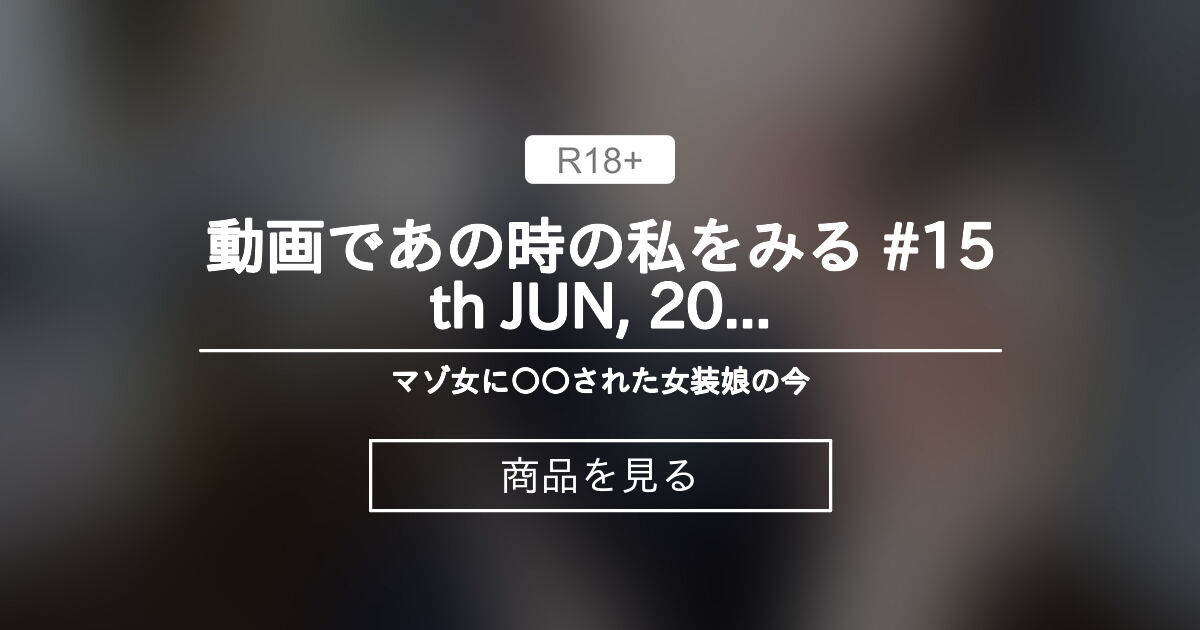 【女装】 動画であの時の私をみる #15th JUN, 2024 マゾ女に〇〇された女装娘の今 (あのときのはるか)の商品｜ファンティア[Fantia]