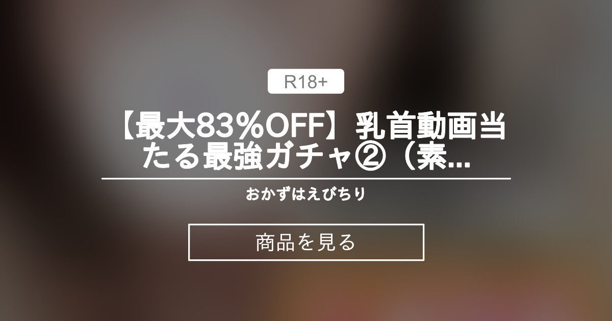 【最大83％OFF】乳首動画当たる最強ガチャ②（素顔もあります）） おかずはえびちり (えびちり) 상품｜판티아 [Fantia]