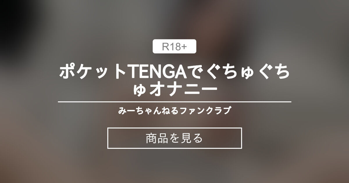 ポケットTENGAでぐちゅぐちゅオナニー🫣♥️ みーちゃんねる ️ファンクラブ (みーちゃんねる ️)の商品｜ファンティア[Fantia]