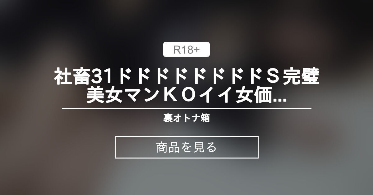 【痴女】 社畜31 ドドドドドドドドS 完璧美女マンKO イイ女価格1111円 裏オトナ箱 (オトナ箱)の商品｜ファンティア[Fantia]