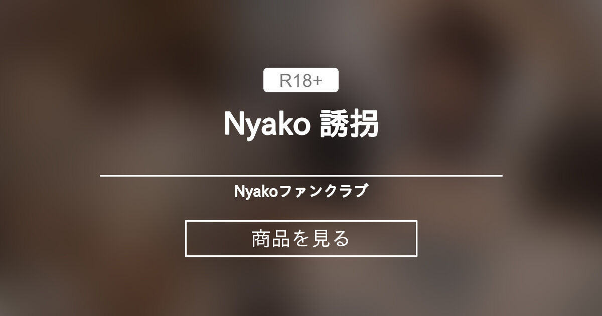 Nyako 誘拐 Nyakoファンクラブ (Nyako)の商品｜ファンティア[Fantia]