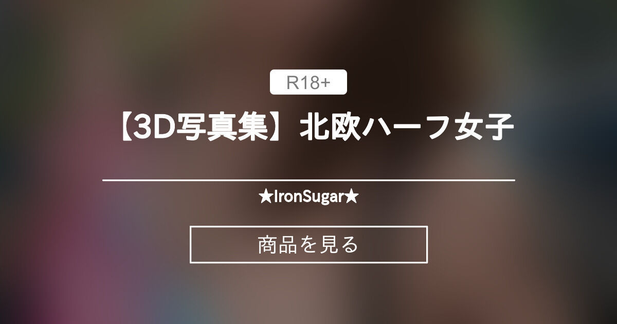 【3D】 【3D写真集】北欧ハーフ女子 ★IronSugar★ (ironsugar@鉄砂糖)の商品｜ファンティア[Fantia]