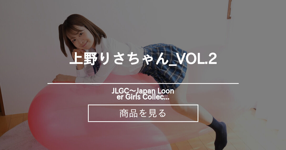 上野りさちゃん_VOL.2 JLGC～Japan Looner Girls Collection～🎈のFantia (JLGC～Japan Looner Girls Collection～🎈 ...