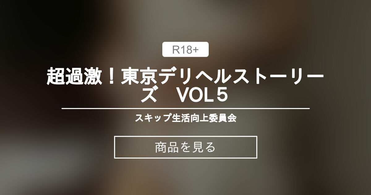 【ランク10国 ファンティア スキップ生活向上委員会】 超過激！東京デリヘルストーリーズ VOL5 スキップ生活向上委員会 (スキップスキップ)の商品｜ファンティア[Fantia]