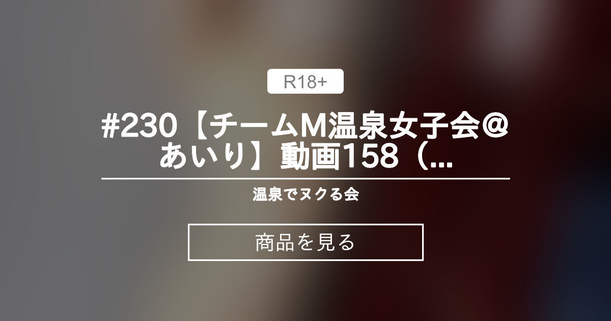 #230【チームM温泉女子会＠あいり】動画158（ダウンロード版） 温泉でヌクる会 (チームM♡温泉女子会公式)の商品｜ファンティア[Fantia]