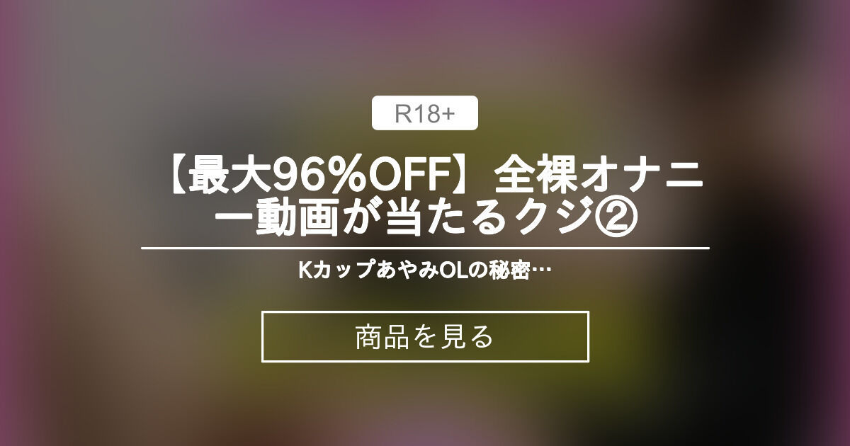 【最大96％OFF】全裸オナニー動画が当たるクジ② Kカップあやみ🐶OLの秘密… (丸の内OLノあやみ) 상품｜판티아 [Fantia]