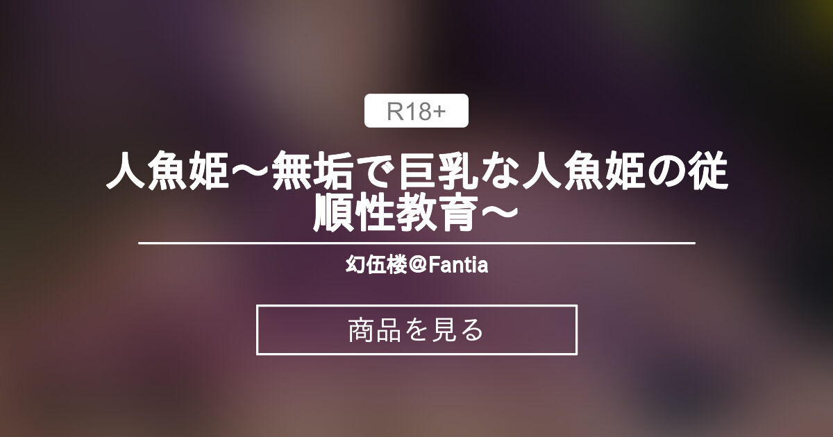【人魚】 人魚姫~無垢で巨乳な人魚姫の従順性教育~ 幻伍楼@fantia 幻伍楼の商品|ファンティア Fantia