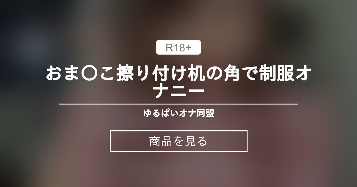 【動画】 おま こ擦り付け机の角で制服オナニー ゆるぱいオナ同盟 ️ (愛町ゆる)の商品｜ファンティア[Fantia]
