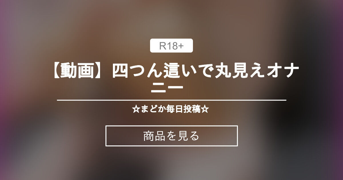 【太もも】 【動画】四つん這いで丸見えオナニー💓 ☆まどか毎日投稿☆ ((☆えちえち少女 ch☆))の商品｜ファンティア[Fantia]