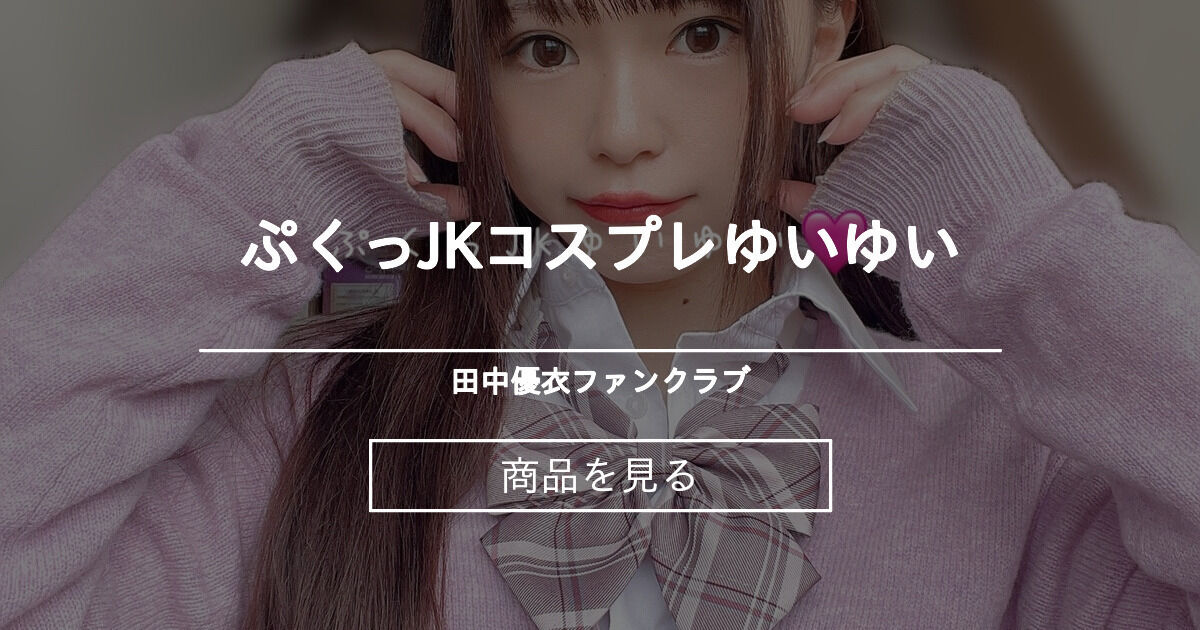 ぷくっJKコスプレゆいゆい🩷 田中優衣ファンクラブ (田中優衣) 상품｜판티아 [Fantia]