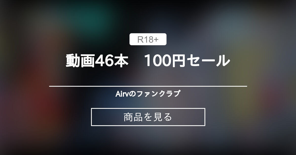 動画46本 100円セール Airvのファンクラブ (Airv)の商品｜ファンティア[Fantia]