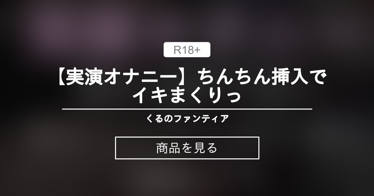 【実演オナニー】 【実演オナニー】ちんちん挿入でイキまくりっ♡ くるのファンティア (くるのVtuber) 상품｜판티아 [Fantia]