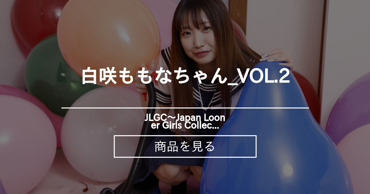 白咲ももなちゃん_VOL.2 JLGC～Japan Looner Girls Collection～🎈のFantia (JLGC～Japan Looner Girls Collection～🎈 ...