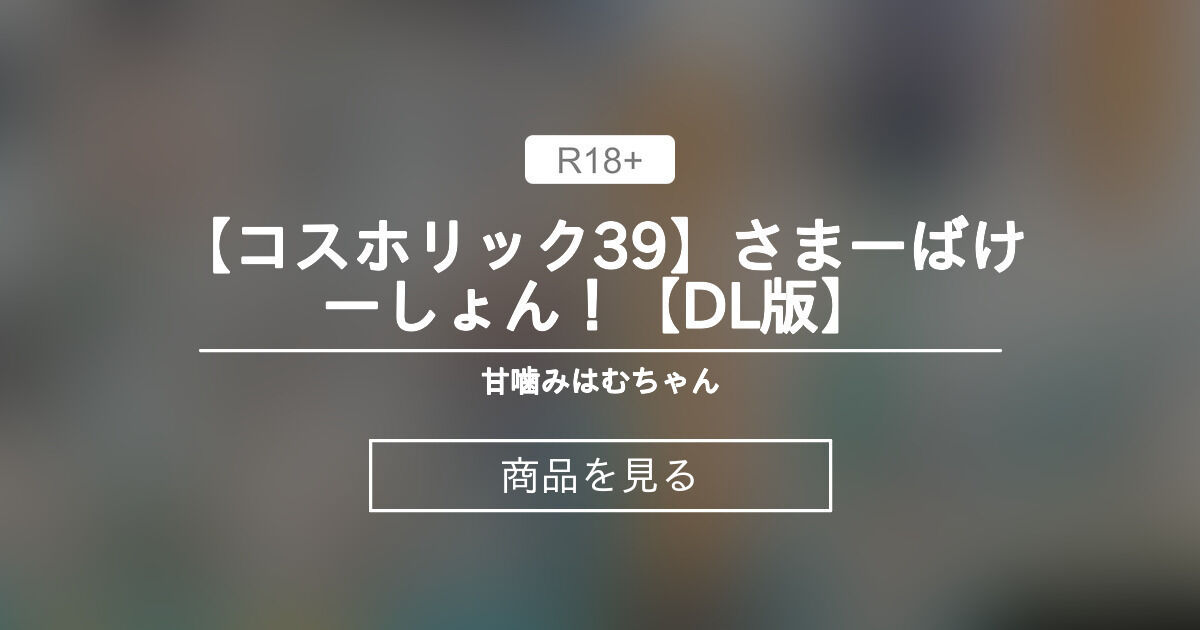 【CH39】 【コスホリック39】さまーばけーしょん！【DL版】 甘噛みはむちゃん (はむ) 상품｜판티아 [Fantia]