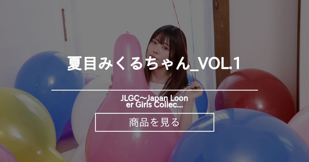 夏目みくるちゃん_VOL.1 JLGC～Japan Looner Girls Collection～🎈のFantia (JLGC～Japan Looner Girls Collection～🎈 ...