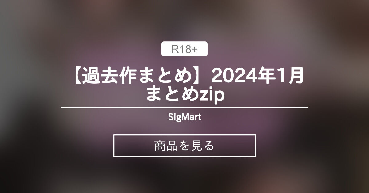 【R18】 【過去作まとめ】2024年1月まとめzip 💜SigMart💜 (SigMa)の商品｜ファンティア[Fantia]