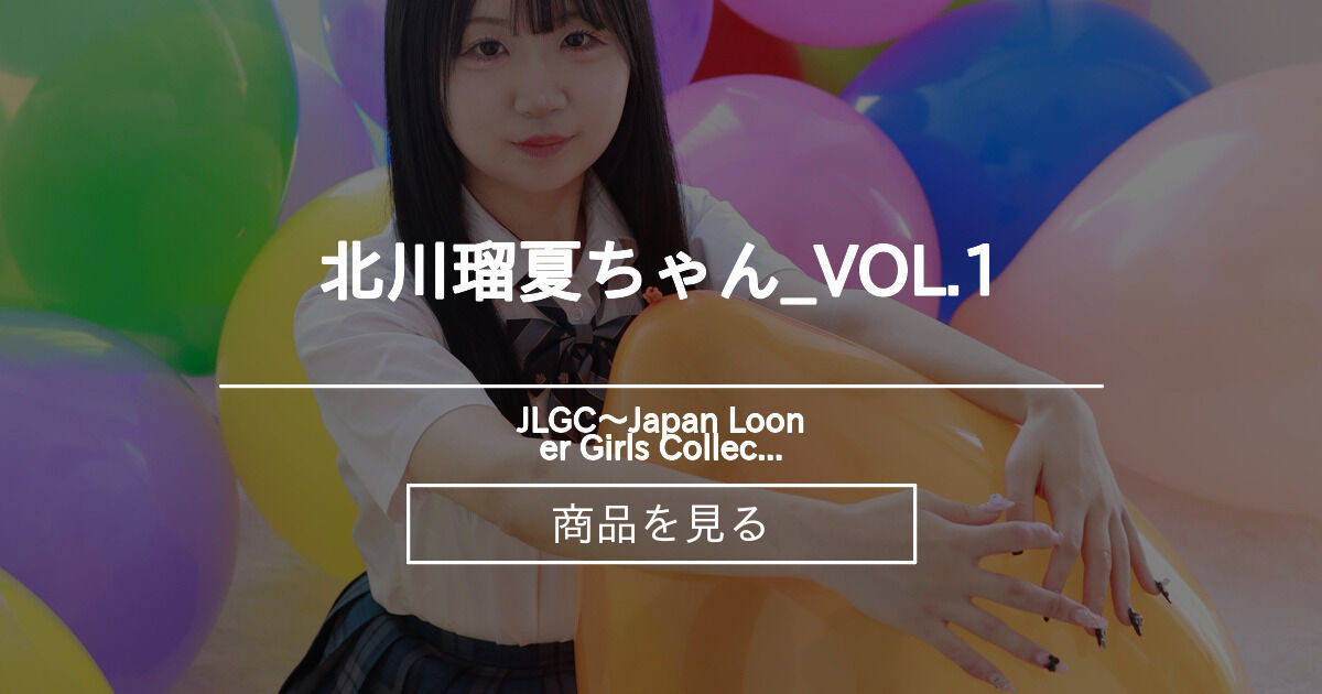 北川瑠夏ちゃん_VOL.1 JLGC～Japan Looner Girls Collection～🎈のFantia (JLGC～Japan Looner Girls Collection～🎈 ...