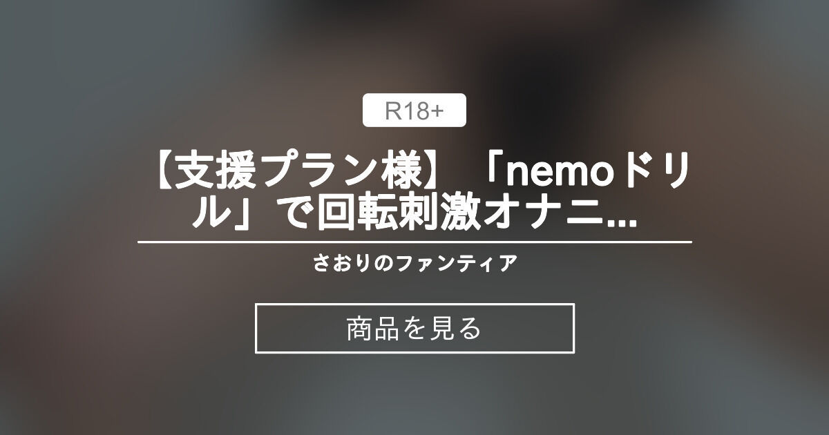 【オナニー】 【支援プラン様】「nemoドリル」で回転刺激オナニー💓 さおりのファンティア🌼 (AVライターさおり)の商品｜ファンティア[Fantia]