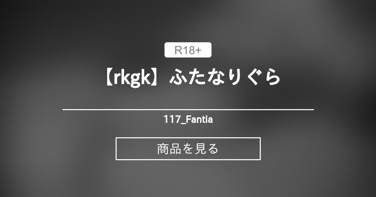 【R-18】 【rkgk】ふたなりぐら 117🔞_Fantia (117🔞)の商品｜ファンティア[Fantia]