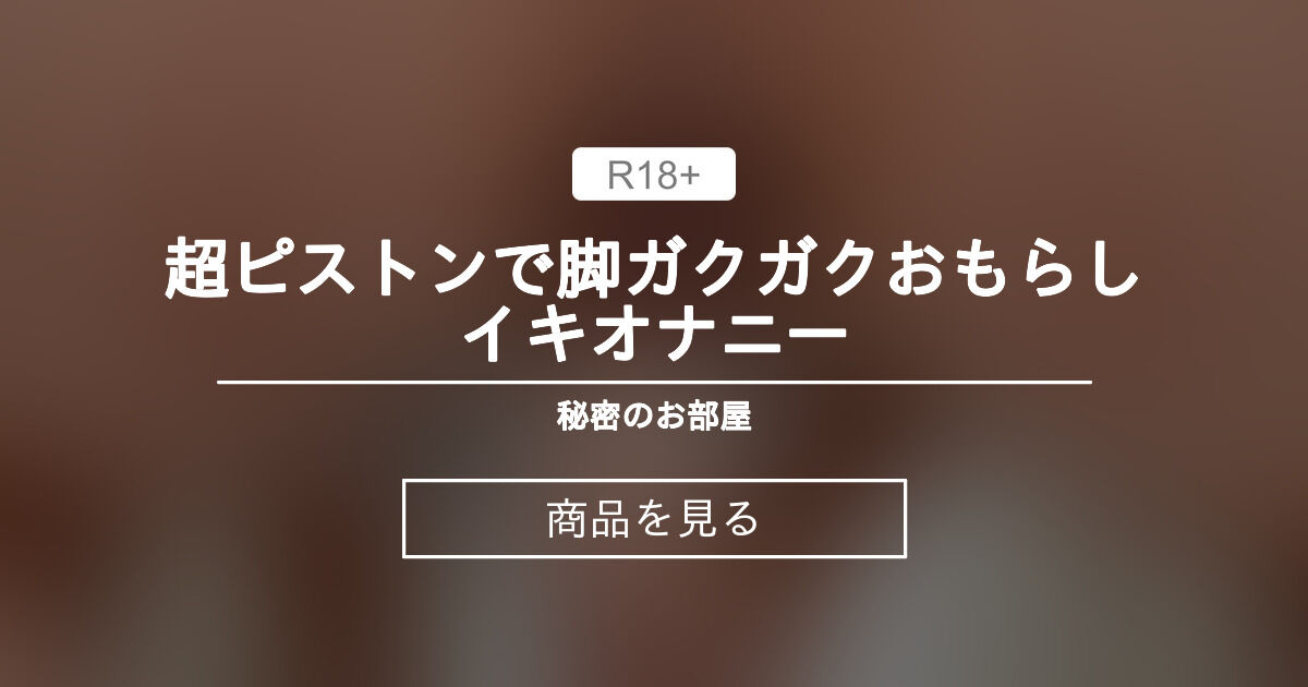 超ピストンで脚ガクガクおもらしイキオナニー 秘密のお部屋 (みなみ@149cm子育てママ)の商品｜ファンティア[Fantia]