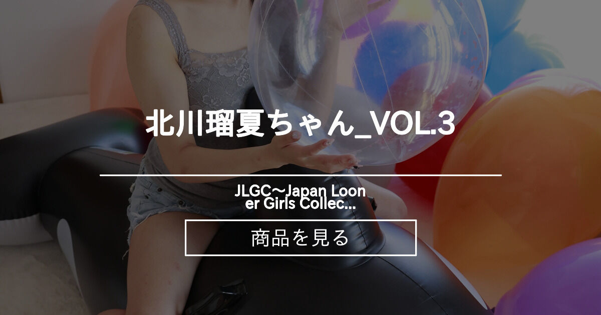 北川瑠夏ちゃん_VOL.3 JLGC～Japan Looner Girls Collection～🎈のFantia (JLGC～Japan Looner Girls Collection～🎈 ...