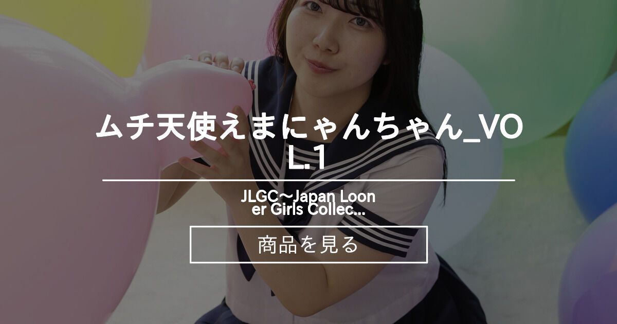 ムチ天使えまにゃんちゃん_VOL.1 JLGC～Japan Looner Girls Collection～🎈のFantia (JLGC～Japan Looner Girls ...