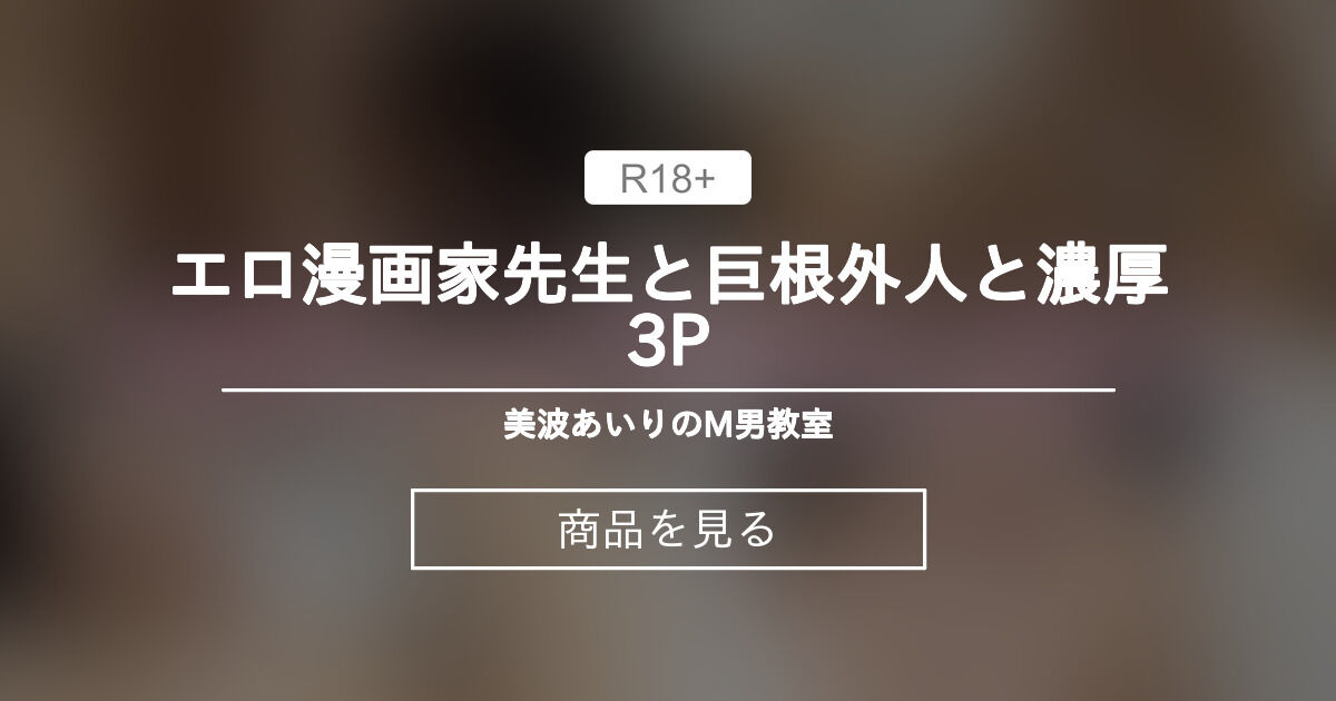 エロ漫画家先生と巨根外人と濃厚3P💓 美波あいりのM男教室 (美波あいり) Product｜Fantia[ファンティア]